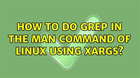 How To Do Grep In The Man Command Of Linux Using Xargs 4 Solutions