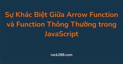 Sự Khác Biệt Giữa Arrow Function Và Function Thông Thường Trong Javascript