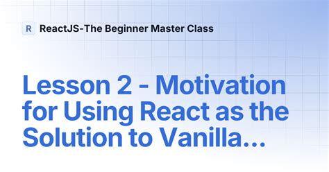 Lesson 2 Motivation For Using React As The Solution To Vanilla Js