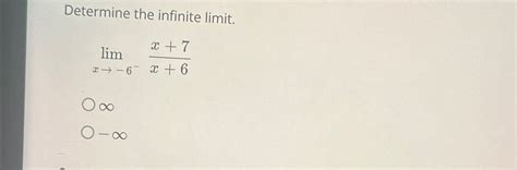 Solved Determine The Infinite Limit Limx→ 6 X 7x 6∞ ∞
