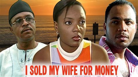 Chioma Chukwuka I Sold My Wife For Money New Movie Latest Nigerian