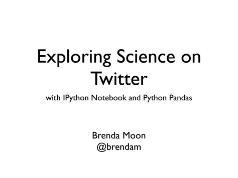 Brenda Moon Exploring Science On Twitter With Ipython Notebook And Python Pandas Speaker Deck
