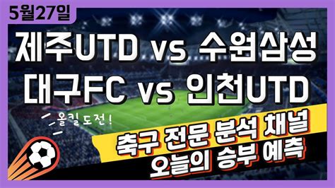 4k 프로토 축구 고수익 승부식 분석 해설 5월 27일 대한민국 축구 K리그 승부예측 제주유나이티드 Vs 수원삼성블루윙즈 대구fc Vs 인천유나이티드