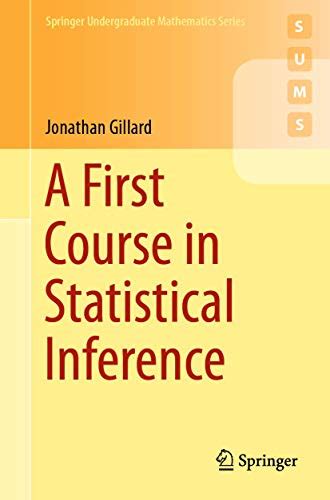 A First Course In Statistical Inference Springer Undergraduate Mathematics Series Gillard