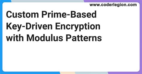 Custom Prime Based Key Driven Encryption With Modulus Patterns Coder