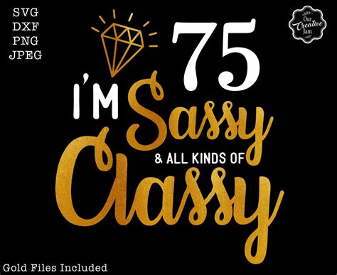 Im 75 Sassy And All Kinds Of Classy Svg Sassy And 75 Svg 75 And Sassy
