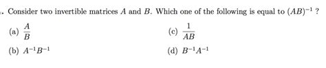 Solved Consider Two Invertible Matrices A And B Which One
