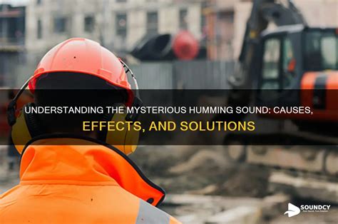 Understanding The Mysterious Humming Sound Causes Effects And