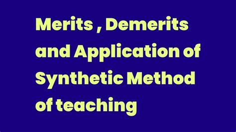 Merits Demerits And Application Of Synthetic Method Of Teaching Write A Topic