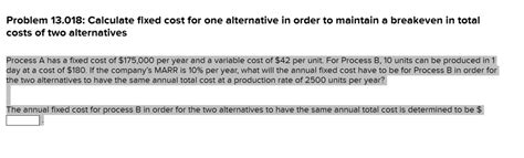 SOLVED Problem Calculate Fixed Cost For One Alternative In Order To Maintain A Breakeven