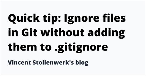 Quick Tip Ignore Files In Git Without Adding Them To Gitignore Vincents Tech Blog