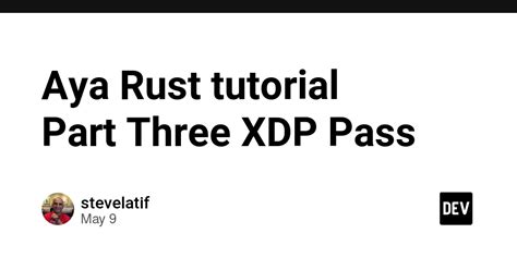 Aya Rust Tutorial Part Three Xdp Pass Dev Community
