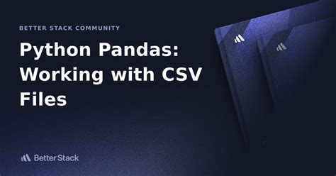 Python Pandas Working With Csv Files Better Stack Community