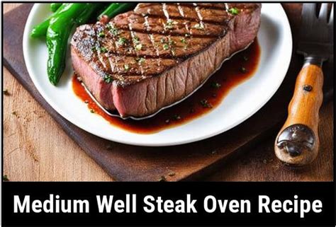 A Comprehensive Guide To Preparing A Perfect Medium Well Steak In The Oven