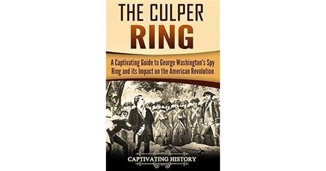 The Culper Ring A Captivating Guide To George Washingtons Spy Ring