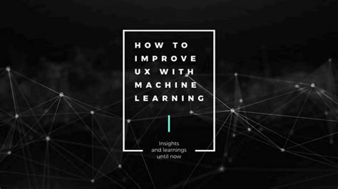 how to improve ux with machine learning insights and learnings until