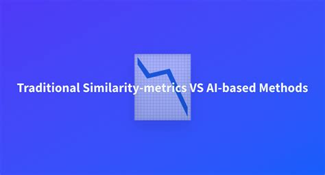 Traditional Similarity Metrics Vs Ai Based Methods A Hugging Face