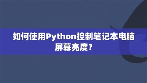 如何使用python控制笔记本电脑屏幕亮度？ 腾讯云开发者社区 腾讯云