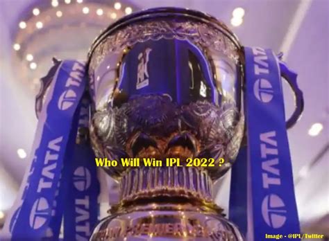 Tata Ipl Who Will Win Ipl Indian Premier League 2022 Sports Ganga