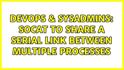 Devops And Sysadmins Socat To Share A Serial Link Between Multiple