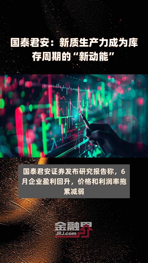 国泰君安：新质生产力成为库存周期的“新动能”快报凤凰网视频凤凰网
