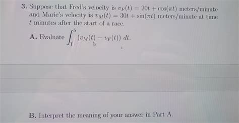 Solved Suppose that Fred s velocity is vF t t cos πt Chegg com
