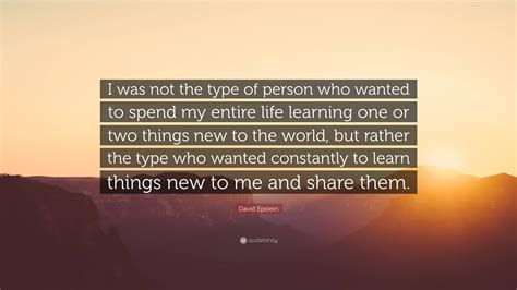 David Epstein Quote “i Was Not The Type Of Person Who Wanted To Spend My Entire Life Learning