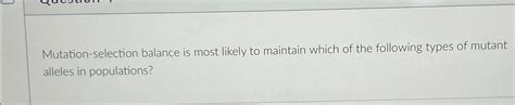 Solved Mutation Selection Balance Is Most Likely To Maintain