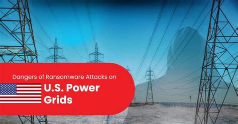 The Dangers Of Ransomware Attacks On Us Power Grids