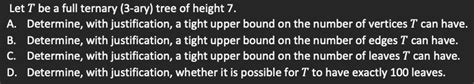 solved let t be a full ternary 3 ary tree of height 7 a