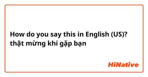 How do you say "thật mừng khi gặp bạn " in English (US)? | HiNative