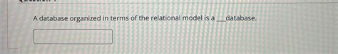 Solved A Database Organized In Terms Of The Relational Model