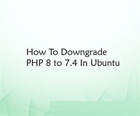 How To Downgrade Php 8 To 74 In Ubuntu Dataops Redefined