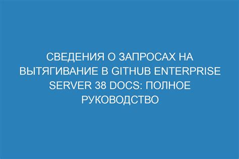 Блог Сведения о запросах на вытягивание в Github Enterprise Server 38