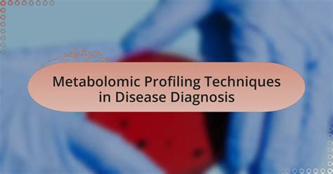 Metabolomic Profiling Techniques In Disease Diagnosis Metabolome