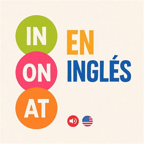 ¡domina In On Y At En Inglés Con Ejemplos Claros Y Divertidos