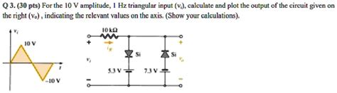 Q3 30 Pts For The 10 V Amplitude 1 Hz Triangular Input Vi Calculate And Plot The Output