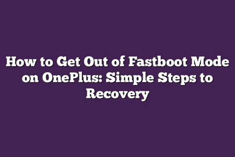 How To Get Out Of Fastboot Mode On Oneplus Simple Steps To Recovery