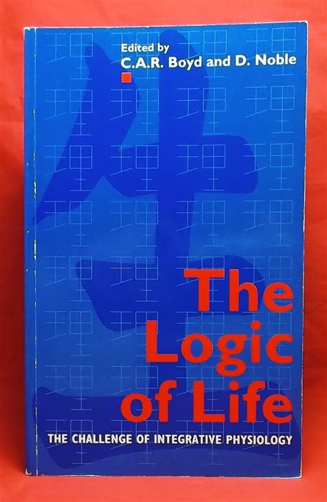 The Logic Of Life The Challenge Of Integrative Physiology By Boyd Ca