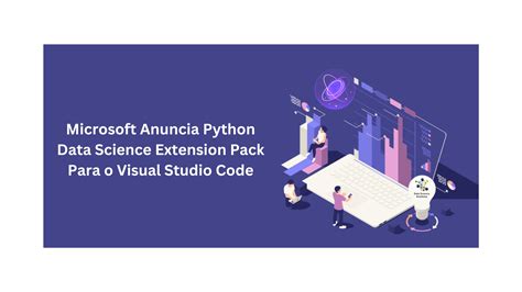 Microsoft Anuncia Python Data Science Extension Pack Para O Visual