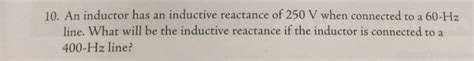 Solved 10 An Inductor Has An Inductive Reactance Of 250 V