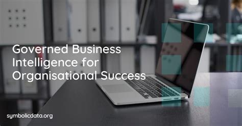 Governed Business Intelligence For Organisational Success