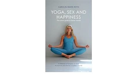 Yoga Sex And Happiness The Smart Guide To Better Health Carolin Marie Roth Lenzen