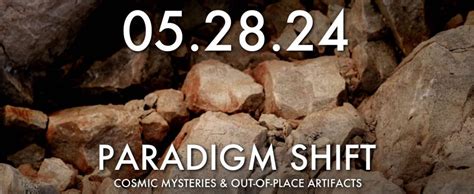 05 28 24 Paradigm Shift Cosmic Mysteries And Out Of Place Artifacts