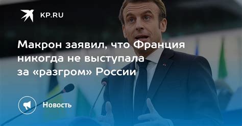 Макрон заявил что Франция никогда не выступала за «разгром России Kp Ru