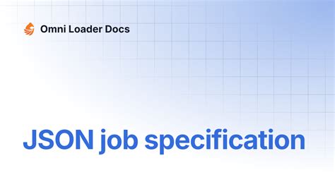 Json Job Specification Omni Loader Docs