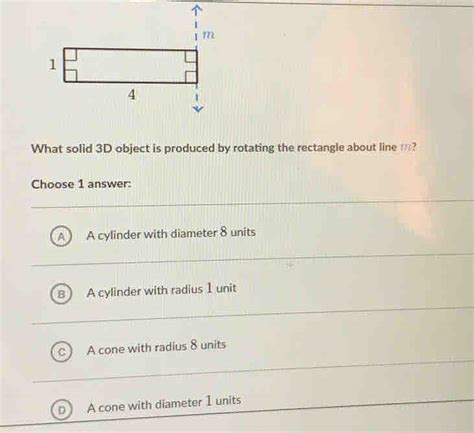 Solved What Solid 3d Object Is Produced By Rotating The Rectangle About Line M Choose 1 Answer