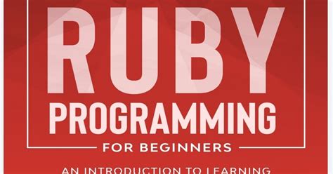 Ruby Programming For Beginners An Introduction To Learning Ruby Programming With Tutorials And