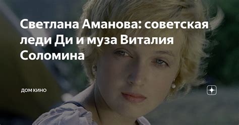 Светлана Аманова советская леди Ди и муза Виталия Соломина Дом кино Дзен