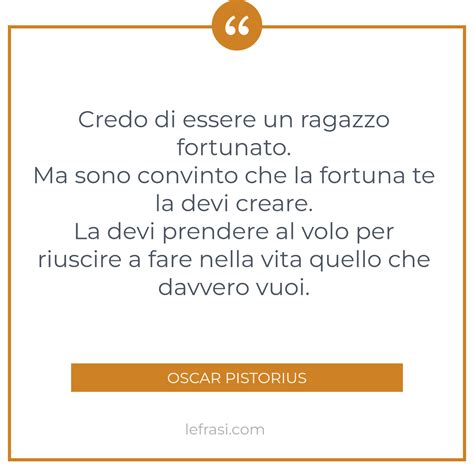 Credo Di Essere Un Ragazzo Fortunato Ma Sono Convinto Che
